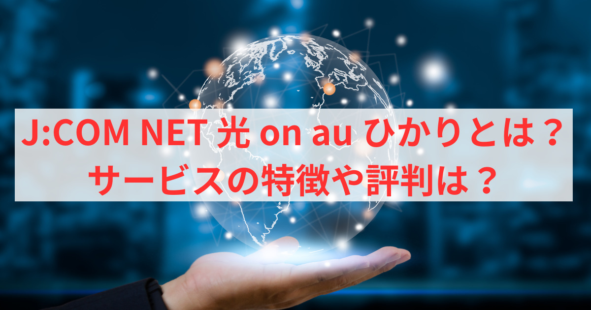 【超速ネット】J:COM NET 光 on au ひかりとは？サービスの特徴や評判は？ | ベターライフブログ